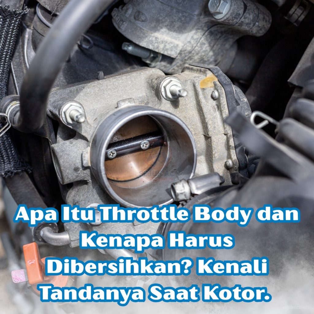 Apa Itu Throttle Body dan Kenapa Harus Dibersihkan? Kenali Tandanya ...